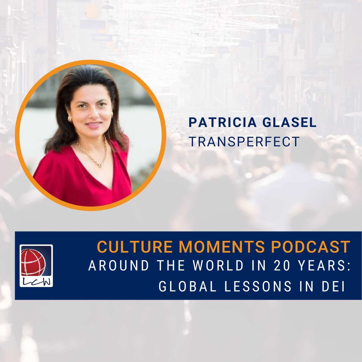 Culture Moments Podcast: Around the World in 20 Years with Patricia Glasel of TransPerfect - LCW ...
